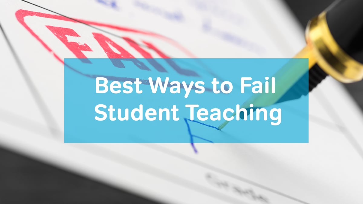Best Ways to Fail Student Teaching Best Ways to Fail Student Teaching